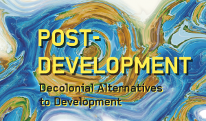 Post-Development: Decolonial Alternatives to Development - Convivial ...
